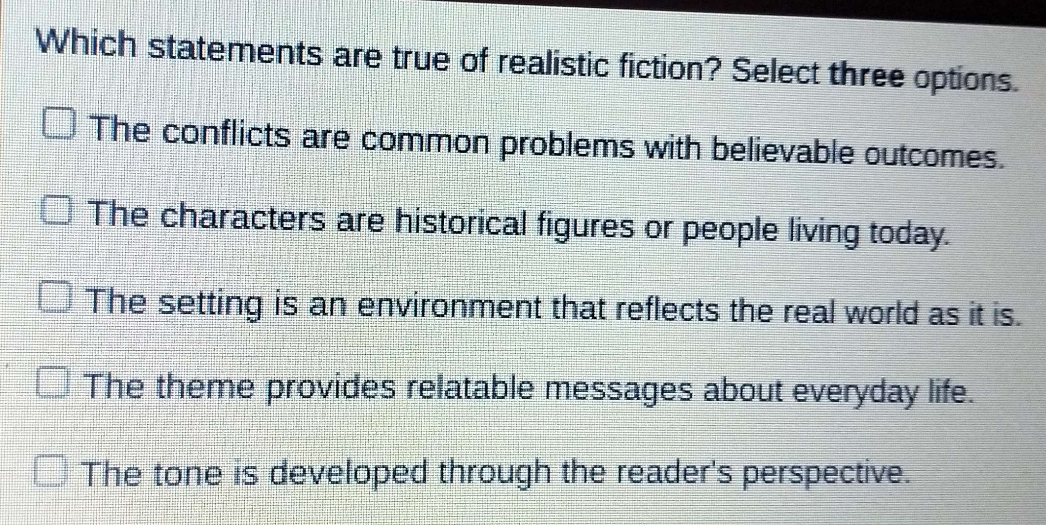 Solved: Which statements are true of realistic fiction? Select three ...