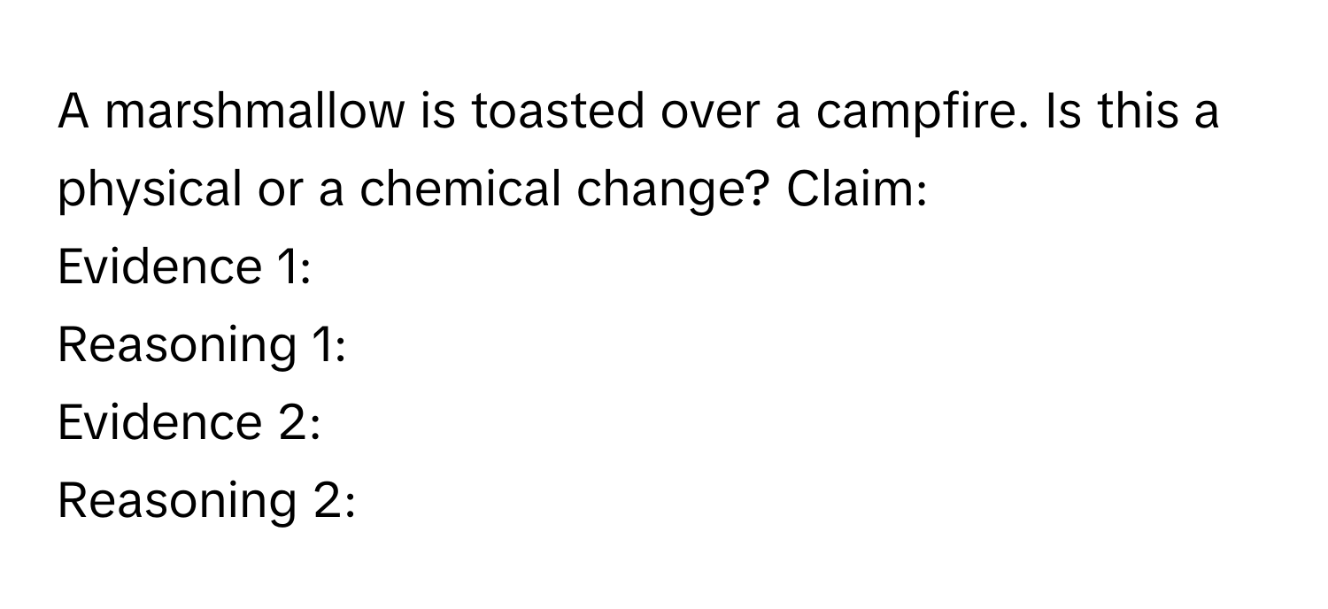 Solved: A marshmallow is toasted over a campfire. Is this a physical or ...
