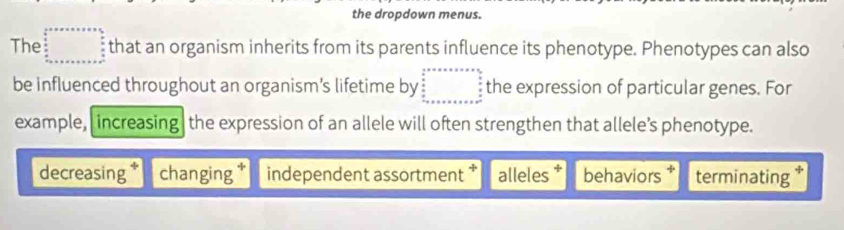 Solved: the dropdown menus. The that an organism inherits from its parents influence its phenot ...