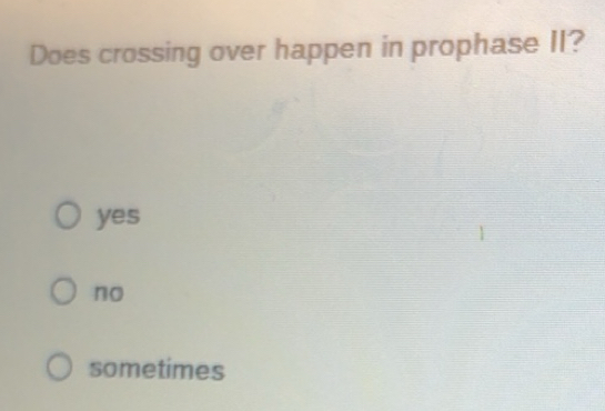 Solved: Does crossing over happen in prophase II? yes no sometimes ...