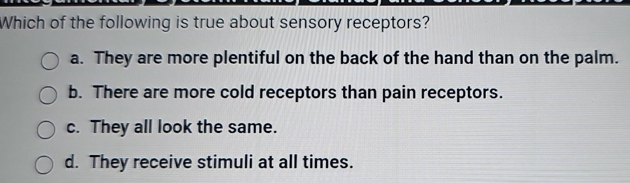 Solved: Which of the following is true about sensory receptors? a. They ...