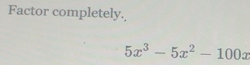 Solved: Factor completely.[ 5x^3-5x^2-100x [Math]