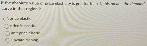 Solved: If the absolute value of price elasticity is greater than 1 ...