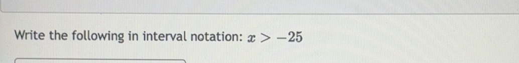 Solved: Write the following in interval notation: x>-25 [Math]