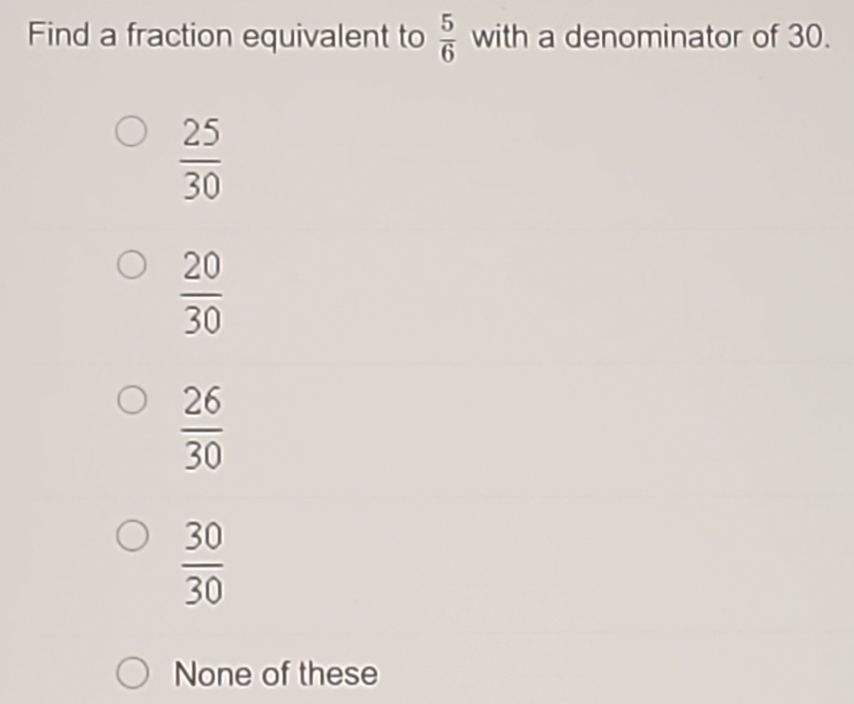 Solved: Find a fraction equivalent to 5/6 with a denominator of 30. 25/ ...