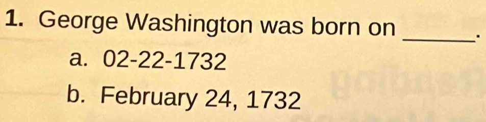 Solved: George Washington was born on _. a. 02-22 - 1732 b. February 24 ...