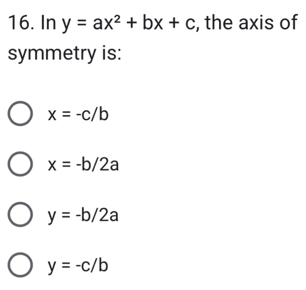 Solved: In y=ax^2+bx+c , the axis of symmetry is: x=-c/b x=-b/2a y=-b/2a y=-c/b [Math]