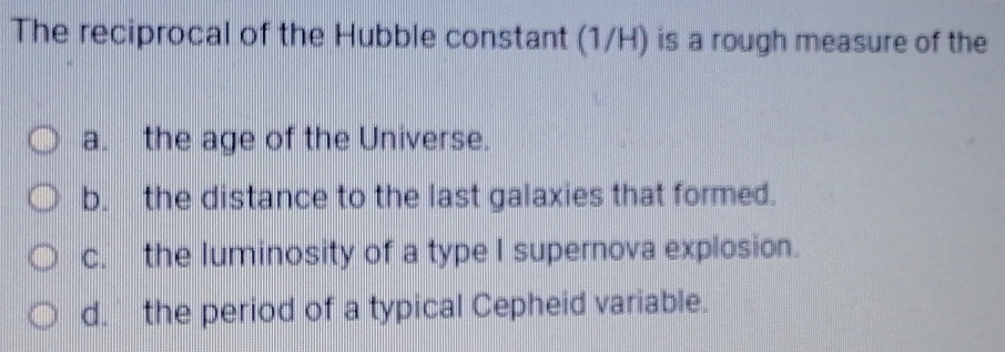 Solved: The reciprocal of the Hubble constant (1/H) is a rough measure ...