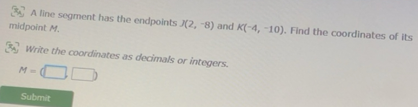 Solved: A line segment has the endpoints J(2,-8) and K(-4,-10). Find ...