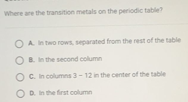 Solved: Where are the transition metals on the periodic table? A. In ...