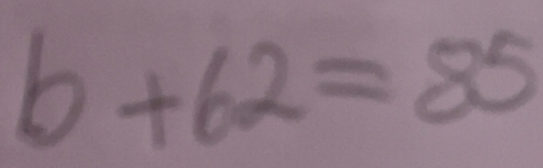 Solved: b+62=85 [Math]