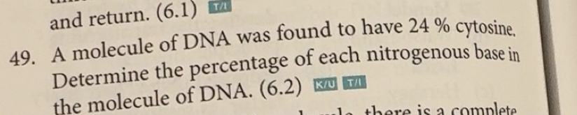 Solved: and return. 6.1) T/I 49. A molecule of DNA was found to have 24 ...