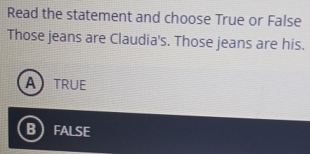 Solved: Read the statement and choose True or False Those jeans are ...