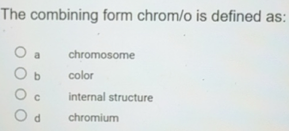Solved: The combining form chrom/o is defined as: a chromosome b color ...
