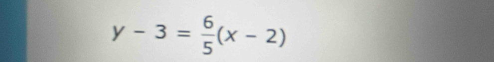 Solved: y-3= 6/5 (x-2) [Math]