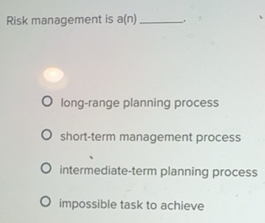 Solved: Risk management is a(n) _. long-range planning process short ...