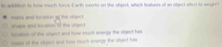Solved: In addition to how much force Earth exerts on the object, which ...