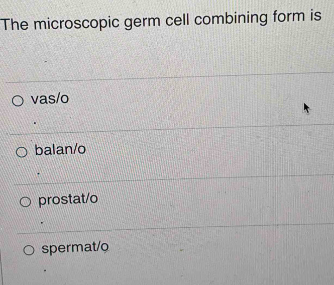 Solved: The microscopic germ cell combining form is vas/o balan/o ...