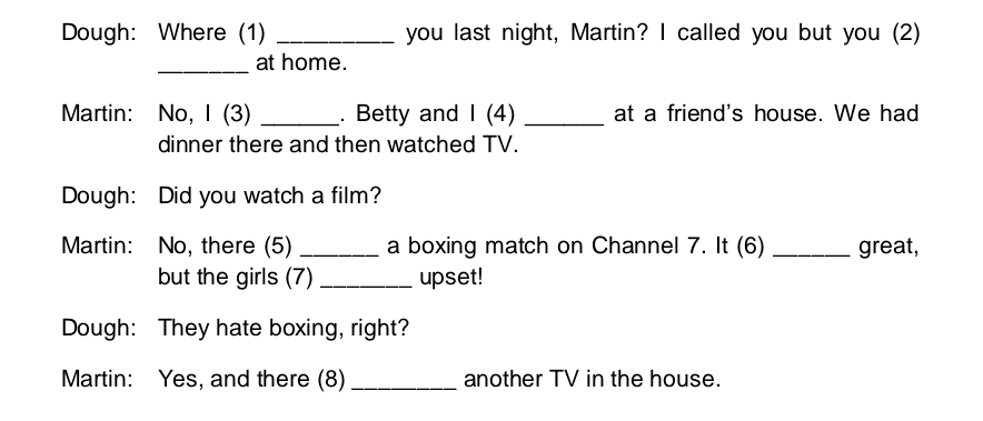 Resuelto:Dough: Where (1) _you last night, Martin? I called you but you ...