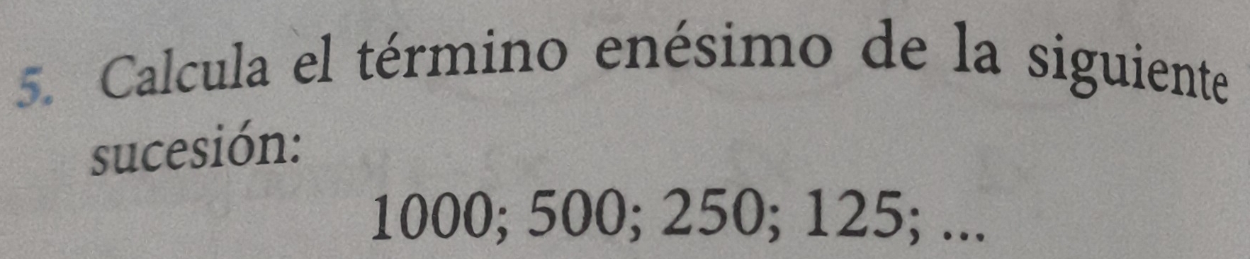 Resuelto:Calcula el término enésimo de la siguiente sucesión: 1000; 500 ...