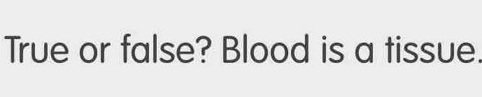 Solved: True or false? Blood is a tissue. [Others]
