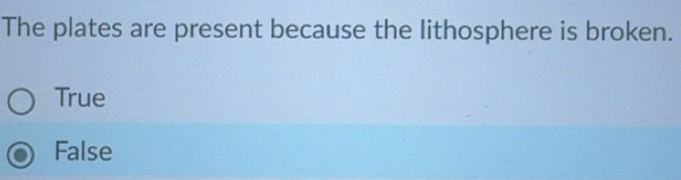 Solved: The plates are present because the lithosphere is broken. True ...