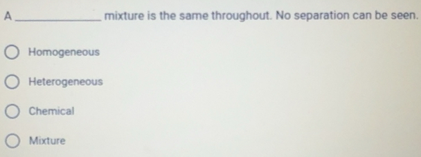 Solved: A_ mixture is the same throughout. No separation can be seen ...