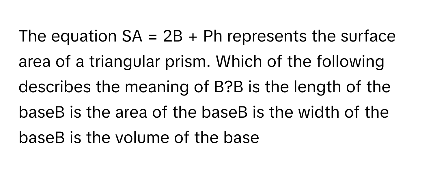 Solved: The equation SA = 2B + Ph represents the surface area of a ...