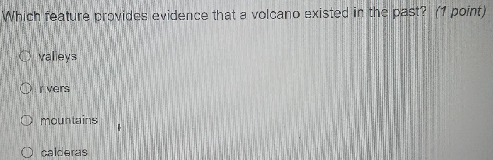 Solved: Which feature provides evidence that a volcano existed in the ...