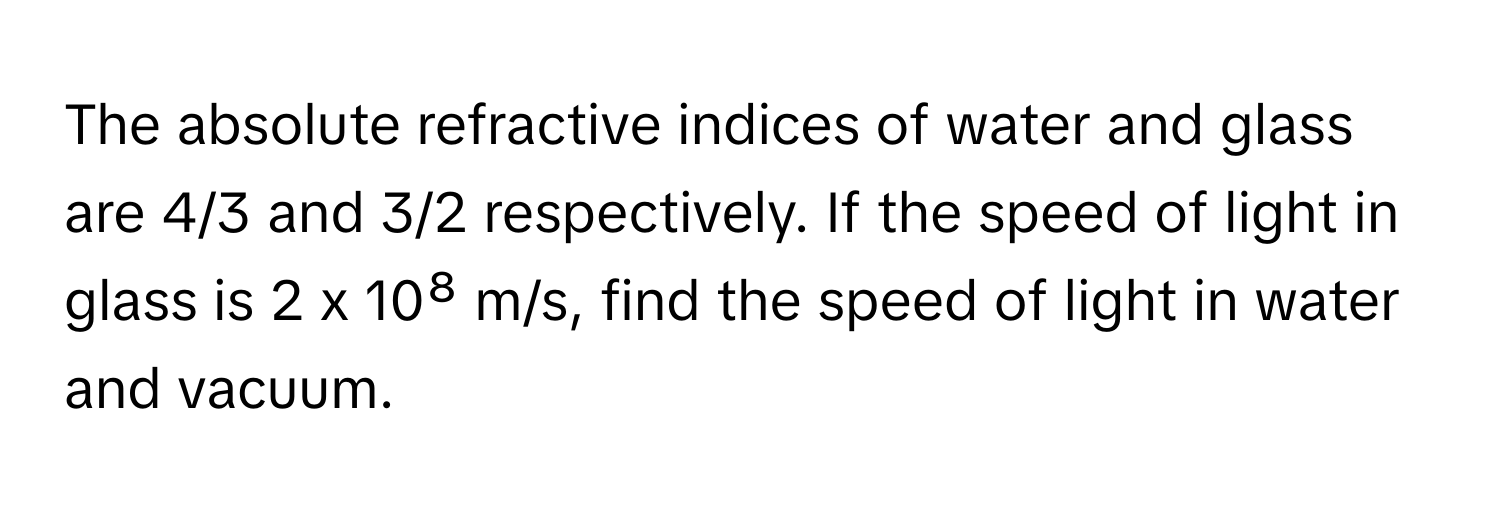 Solved: The absolute refractive indices of water and glass are 4/3 and ...