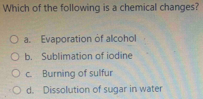 Solved: Which of the following is a chemical changes? a. Evaporation of ...