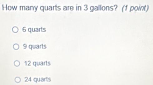 Solved: How many quarts are in 3 gallons? (1 point) 6 quarts 9 quarts ...