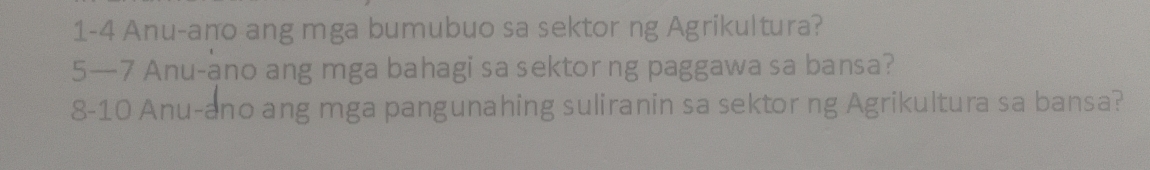 Solved: 1-4 Anu-ano ang mga bumubuo sa sektor ng Agrikultura? 5—7 Anu ...