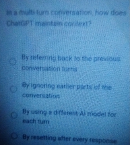 Solved: In a multi-turn conversation, how does ChatGPT maintain context? By referring back to ...