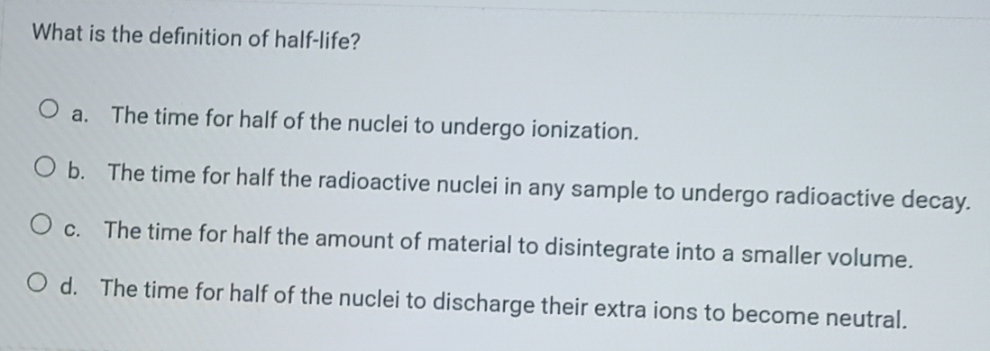 Risolto:What is the definition of half-life? a. The time for half of ...