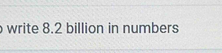 Solved: write 8.2 billion in numbers [Math]