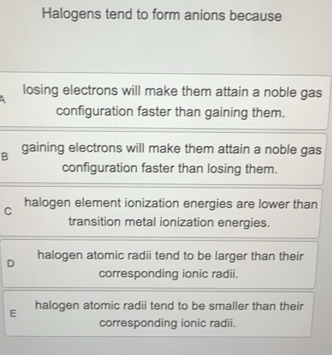 Solved: Halogens tend to form anions because losing electrons will make ...