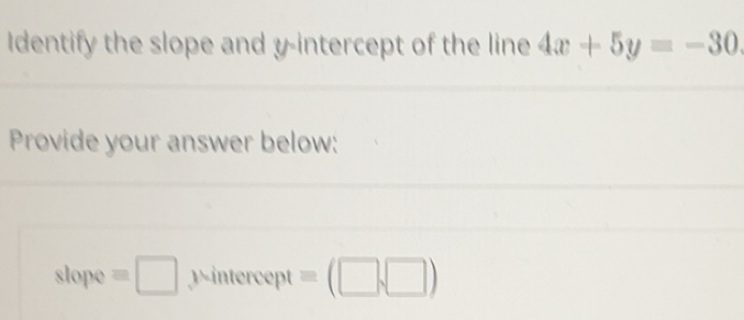 Solved: Identify the slope and y-intercept of the line 4x+5y=-30 ...