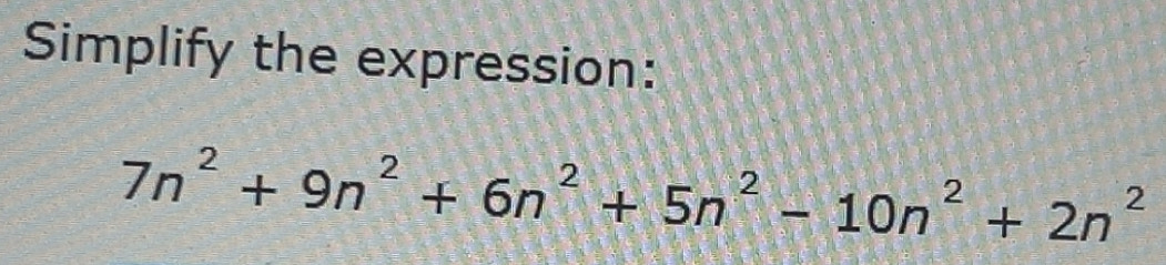 Solved: Simplify the expression: 7n^2+9n^2+6n^2+5n^2-10n^2+2n^2 [Math]