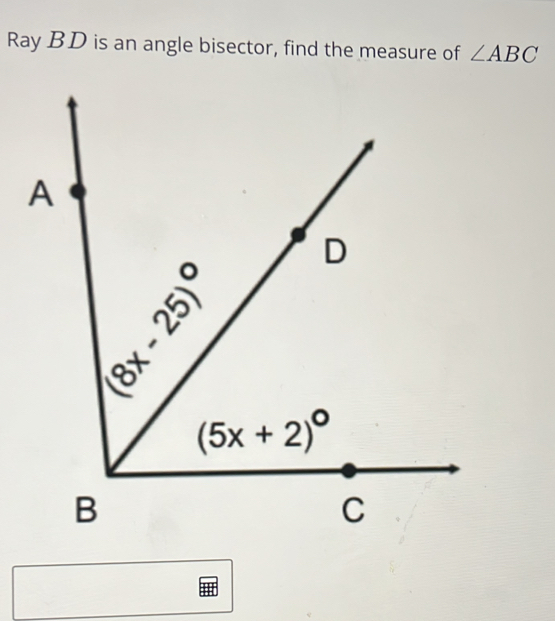 Solved: Ray BD is an angle bisector, find the measure of ∠ ABC [Math]