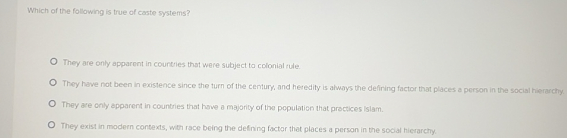 Solved: Which of the following is true of caste systems? They are only ...
