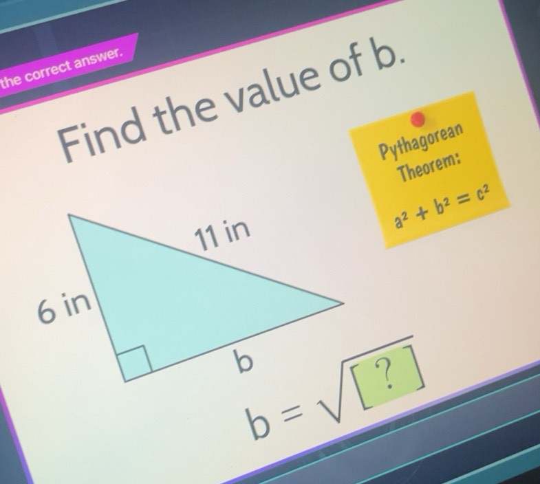 Solved: the correct answer. Find the value of b Pythagorean Theorem: a ...