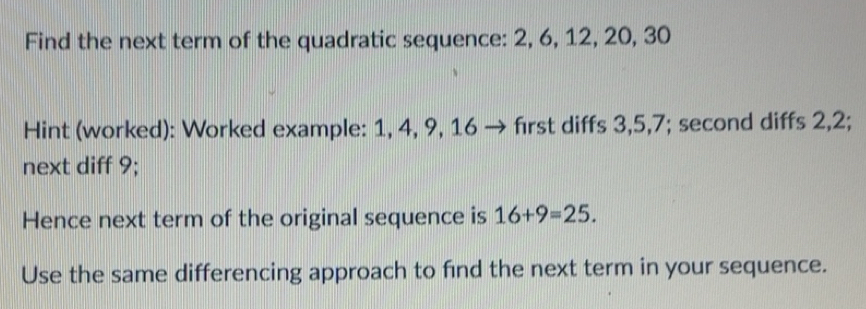 Solved: Find the next term of the quadratic sequence: 2, 6, 12, 20, 30 ...