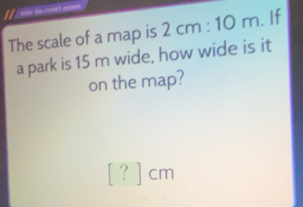 Solved: listor she correct andeer. The scale of a map is 2cm:10m. If a ...