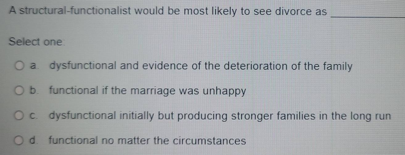 Solved: A structural-functionalist would be most likely to see divorce ...