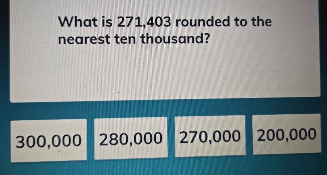 Solved: What is 271,403 rounded to the nearest ten thousand? 300,000 ...