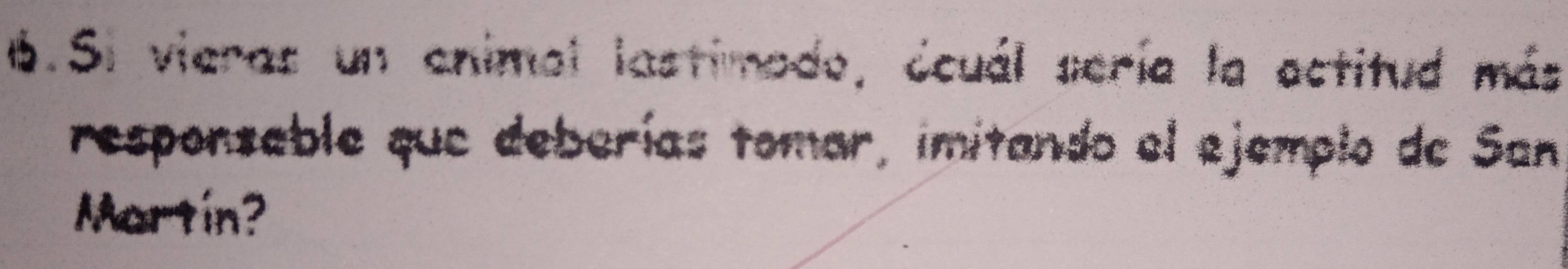Resuelto:Si vieras un animal lastimado, écuál sería la actitud más ...