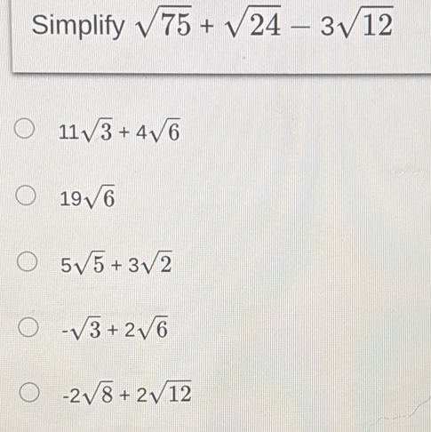 Solved: Simplify sqrt(75)+sqrt(24)-3sqrt(12) 11sqrt(3)+4sqrt(6) 19sqrt ...