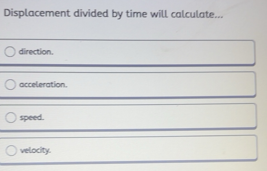 Solved: Displacement divided by time will calculate... direction ...