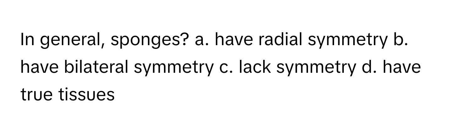 Solved: In general, sponges? a. have radial symmetry b. have bilateral ...